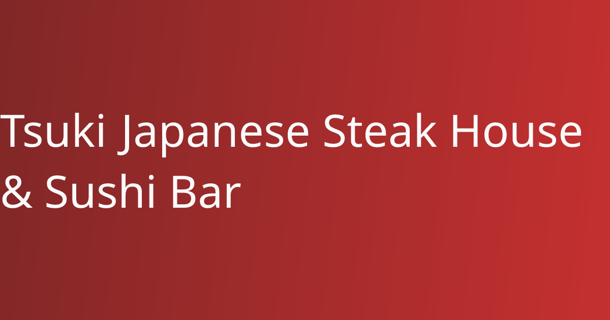 Best Japanese in Charlotte, NC | Tsuki Japanese Steak House & Sushi Bar ...